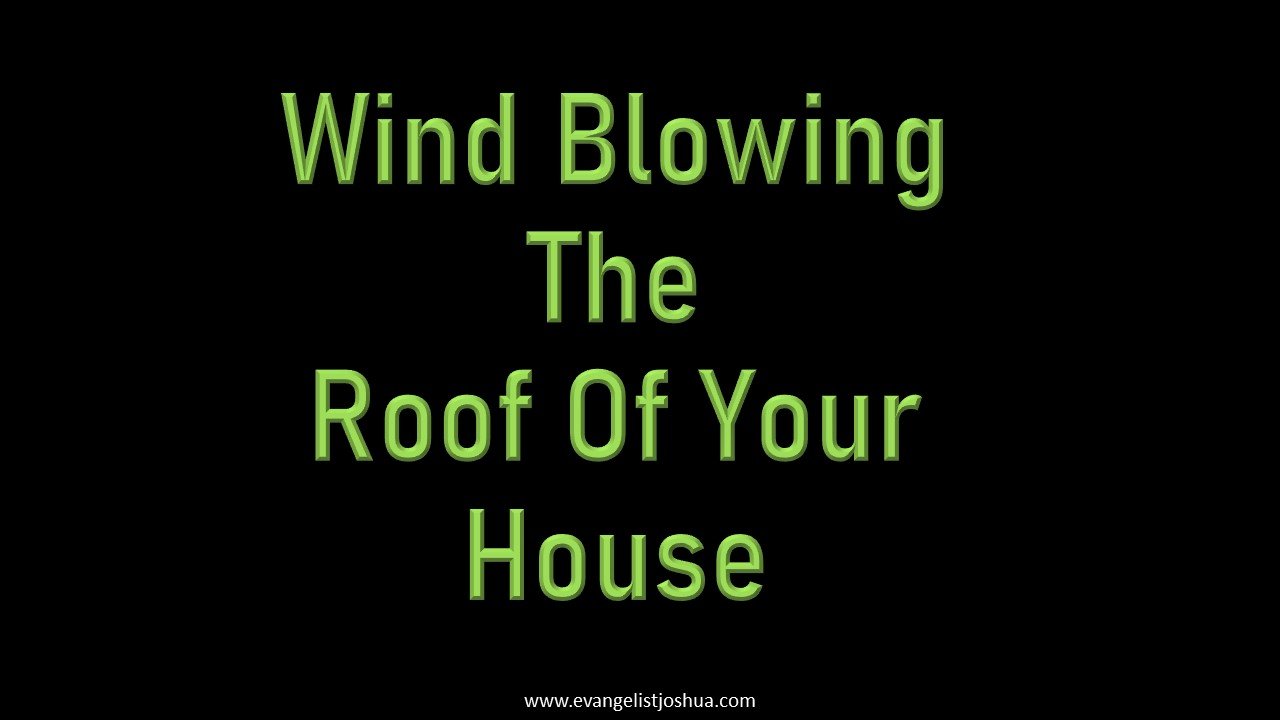 Dreams of Wind Blowing The Roof of Your House -Evangelistjoshua.com