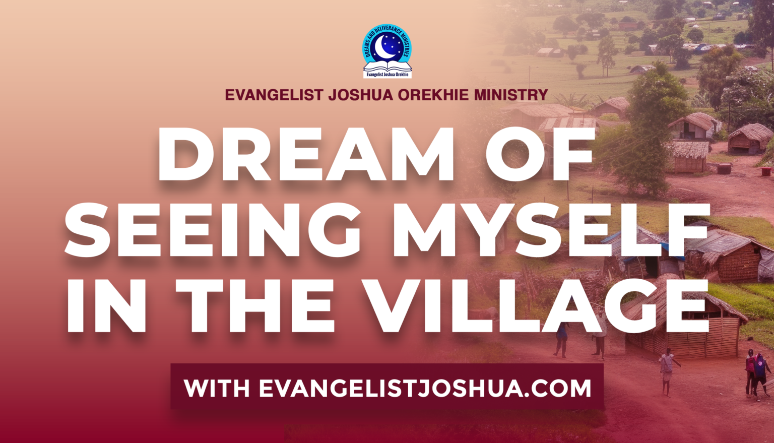 I Usually See Myself In the Village Through Dreams - Evangelist Joshua ...