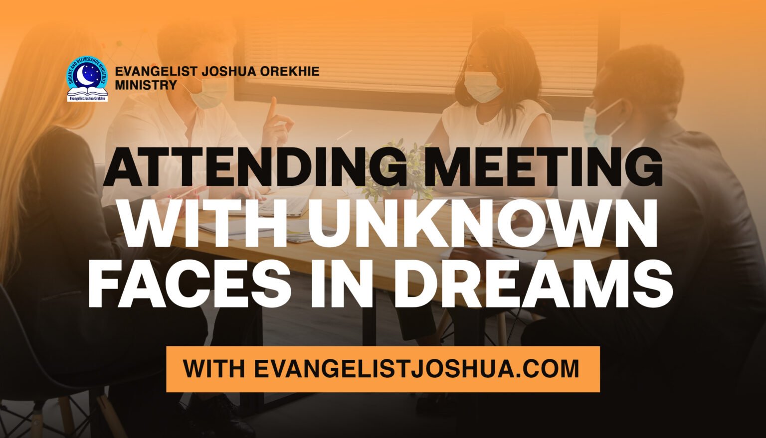 Dream About Attending Meeting With Unknown Faces-Evangelistjoshua.com