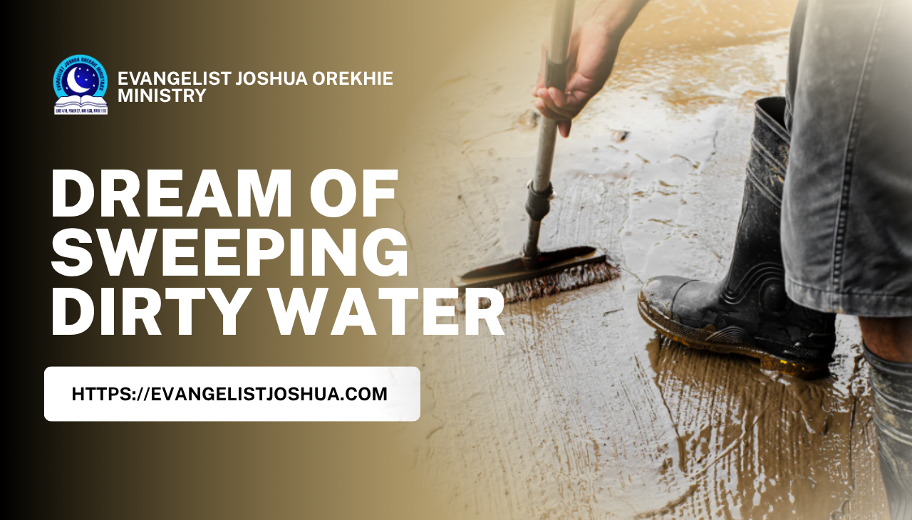 Dream Meaning Of Sweeping Dirty Water-Evangelistjoshua.com